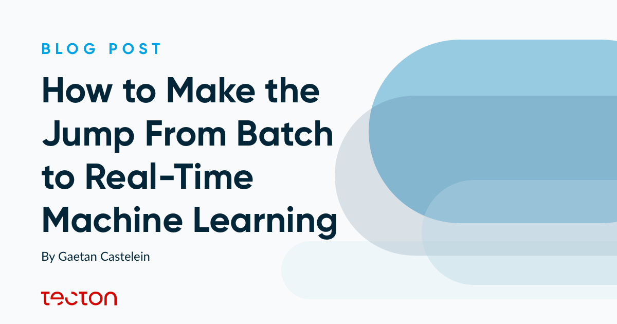 Making The Leap Batch To Real Time Machine Learning Tecton